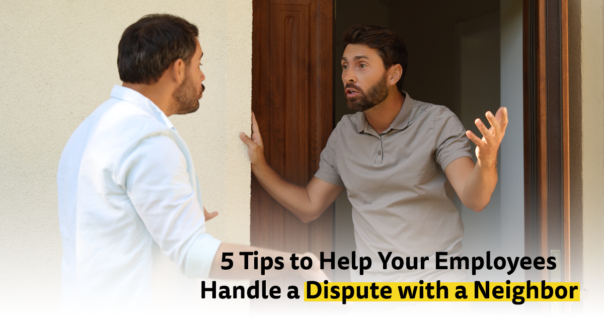 5 Tips to Help Employees Handle a Dispute with a Neighbor