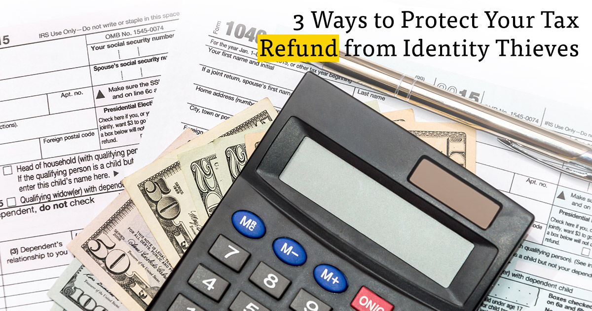 3 Ways to Protect Your Tax Refund from Identity Thieves